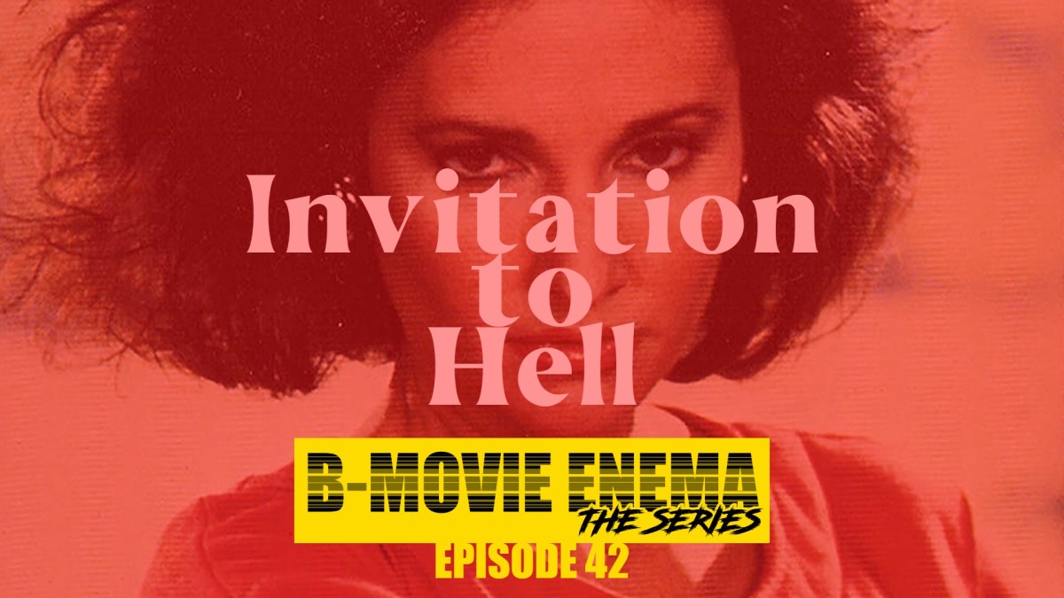 B-Movie Enema: The Series Episode #42 – Invitation to Hell